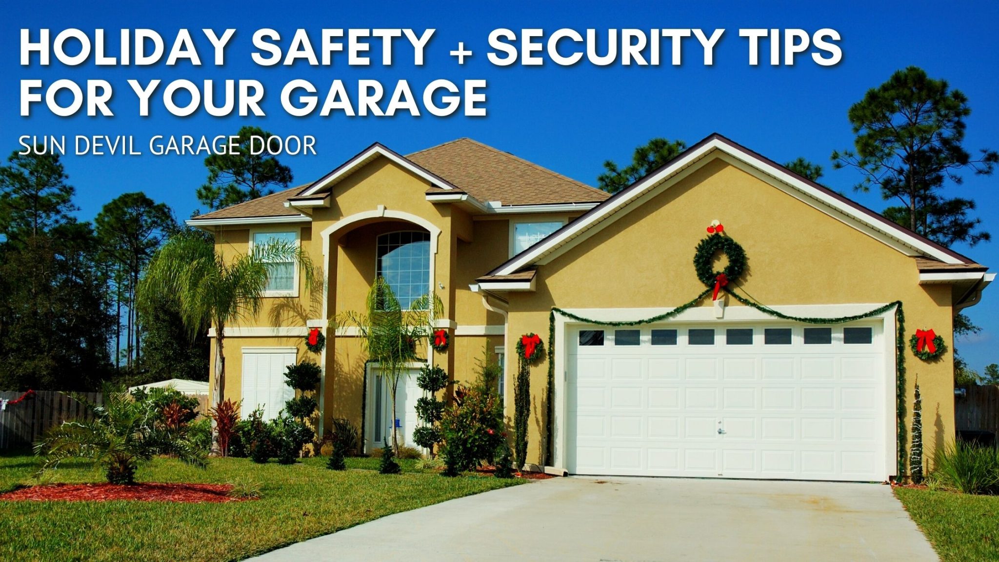 Holiday Safety + Security Tips for your Garage - Sun Devil Garage Door